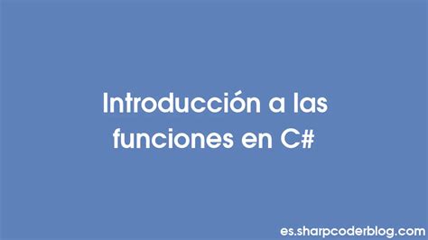 Introducción A Las Funciones En C Sharp Coder Blog