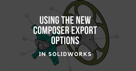 Best Practices For Using The New Composer Export Options In Solidworks