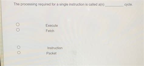 Solved The Processing Required For A Single Instruction Is