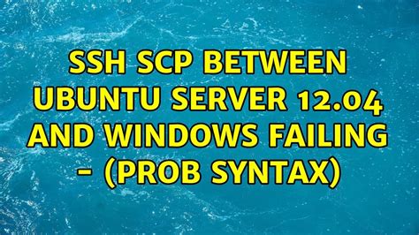 Ubuntu Ssh Scp Between Ubuntu Server 1204 And Windows Failing Prob