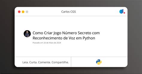 Como Criar Jogo Número Secreto Com Reconhecimento De Voz Em Python Carlos Cgs Python Dio