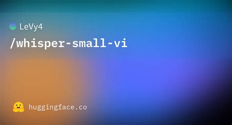 LeVy4 Whisper Small Vi Hugging Face