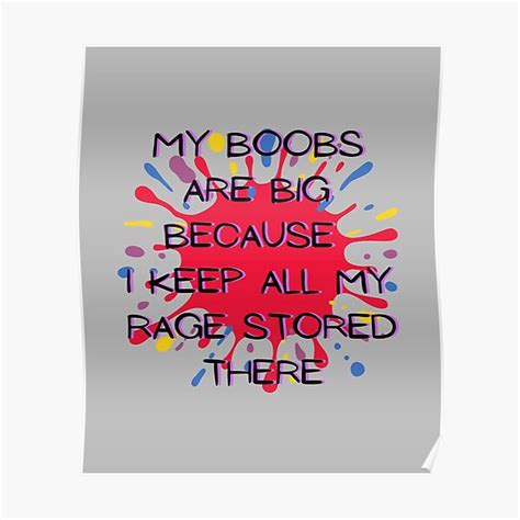 My Boobs Are Big Because I Keep All My Rage Stored There Poster For
