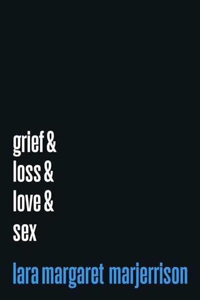 Grief And Loss And Love And Sex By Lara Margaret Marjerrison Goodreads