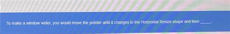 Solved To Make A Window Wider You Would Move The Pointer