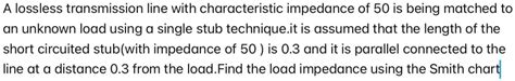 Solved A Lossless Transmission Line With Characteristic Impedance Of 50ohm Is Being Matched To