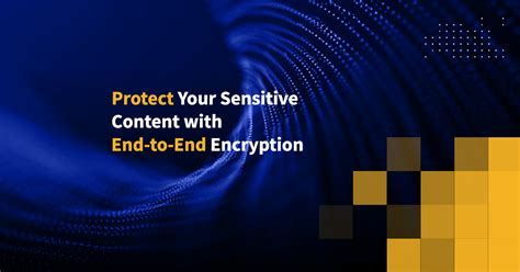 Protect Your Sensitive Content With End To End Encryption