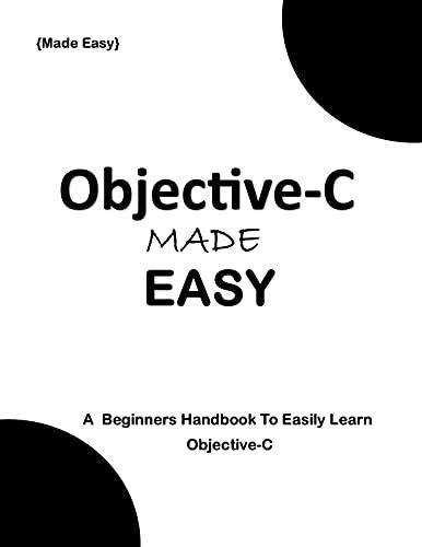 Objective C MADE EASY A Beginner S Handbook To Easily Learn Objective C Let Me Read