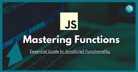 Mastering Functions The Essential Guide To Javascript Functionality