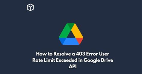 How To Resolve A 403 Error User Rate Limit Exceeded In Google Drive API