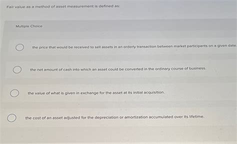 Solved Fair Value As A Method Of Asset Measurement Is