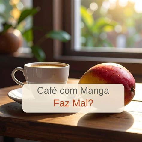 Café Com Manga Faz Mal Desvendando Mitos