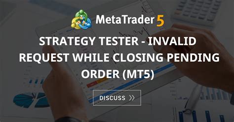 Strategy Tester Invalid Request While Closing Pending Order Mt5