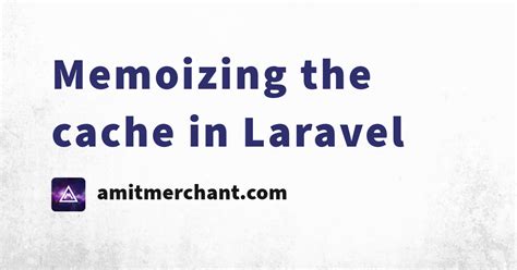 Memoizing The Cache In Laravel Amit Merchant A Blog On PHP JavaScript And More