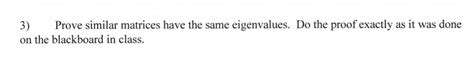 Solved 3 Prove Similar Matrices Have The Same Eigenvalues