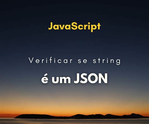 Como verificar se uma string é um JSON em JavaScript Hora de Codar