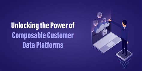 Unlocking The Power Of Composable Customer Data Platforms