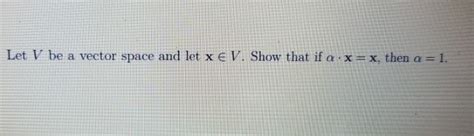 Solved Let V Be A Vector Space And Let X E V Show That If Chegg Com