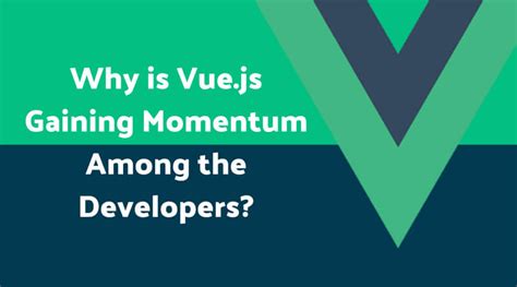 Why Is Vue Js Gaining Momentum Among The Developers Web And Mobile App Development