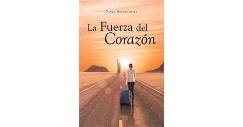 El Nuevo Libro De Yisel Rodriguez La Fuerza Del Corazón Una Magnífica Obra Sobre Una