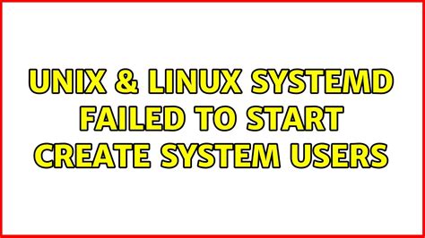 Unix And Linux Systemd Failed To Start Create System Users Youtube