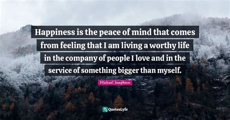 Happiness Is The Peace Of Mind That Comes From Feeling That I Am Livin