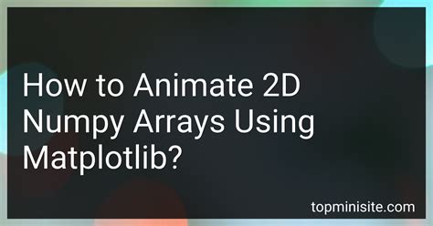 How To Animate 2d Numpy Arrays Using Matplotlib In 2025