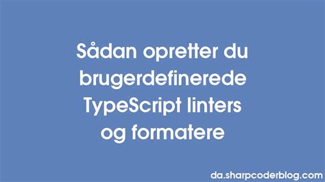 Sådan Opretter Du Brugerdefinerede Typescript Linters Og Formatere