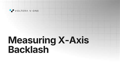 Measuring X Axis Backlash V One Voltera Docs