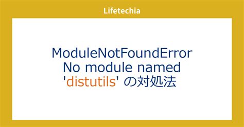 Modulenotfounderror No Module Named ‘distutils の対処法 Lifetechia