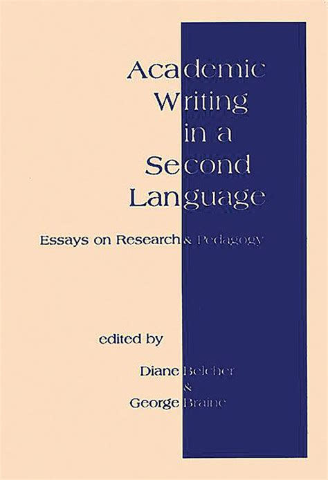 Academic Writing In A Second Language Essays On Research And Pedagogy Diane Belcher Praeger