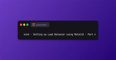Kind Setting Up Load Balancer Using Metallb Part 6