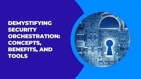 Simplifying Security Orchestration Benefits And Tools