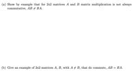 Answered A Show By Example That For X Matrices A And B Matrix Multiplication Is Not Always