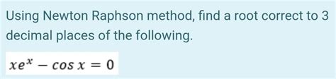 solved using newton raphson method find a root correct to 3