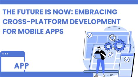 The Future Is Now Embracing Cross Platform Development For Mobile Apps