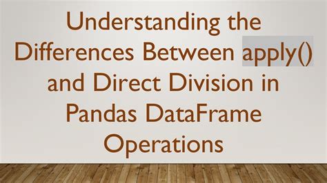 Understanding The Differences Between Apply And Direct Division In Pandas Dataframe Operations
