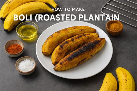 How To Make Heartwarming And Powerful Boli Roasted Plantain The