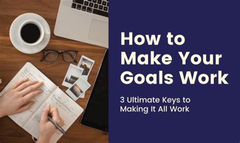 How To Make Your Goals Work 3 Ultimate Keys To Making It All Work
