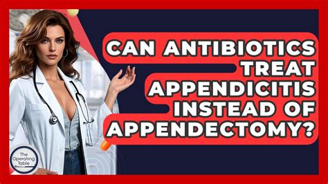 Can Antibiotics Treat Appendicitis Instead Of Appendectomy The
