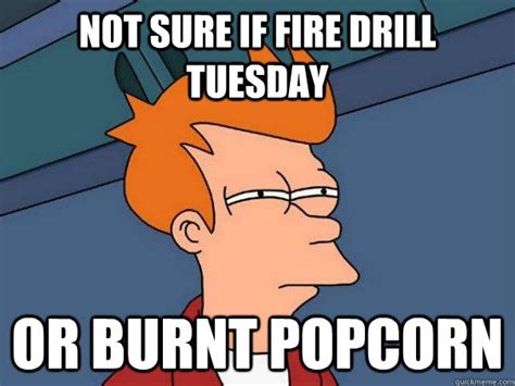 Not Sure If Fire Drill Tuesday Or Burnt Popcorn Futurama Fry Quickmeme