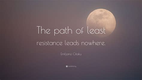Emiljano Citaku Quote “the Path Of Least Resistance Leads Nowhere”