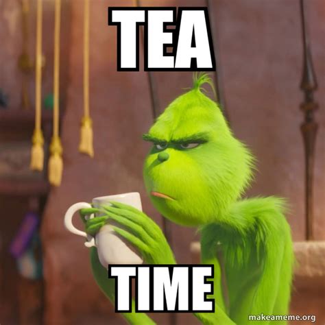 Tea Time Grinch Meme Generator