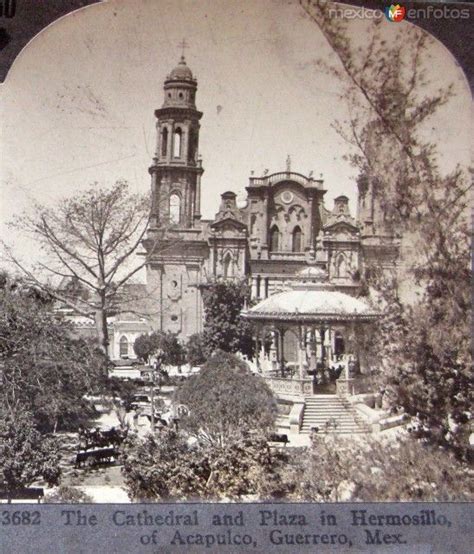 La Catedral Hacia 1900 Catedral Hermosillo Sonora Mexico Fotos Antiguas