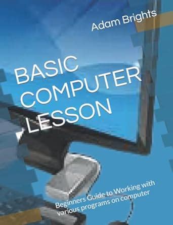 BASIC COMPUTER LESSON Beginners Guide To Working With Various Programs On Computer Brights