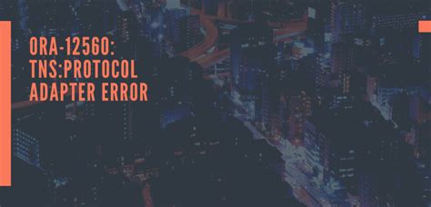 Ora 12560 Tnsprotocol Adapter Error Learnomate Technologies