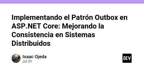 Implementando El Patrón Outbox En Aspnet Core Mejorando La Consistencia En Sistemas