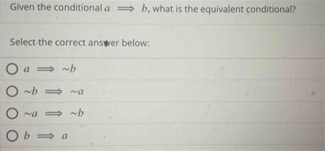 solved given the conditional arightarrow b what is the equivalent