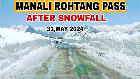 Manali Manali Rohtang Pass After Snowfall Latest Video 31 May 2024