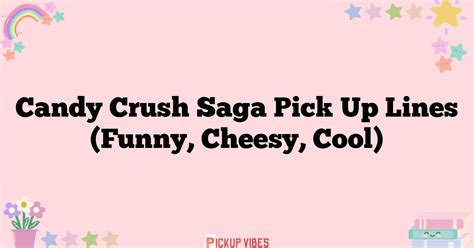 120 Candy Crush Saga Pick Up Lines Funny Cheesy Cool Pickupvibes